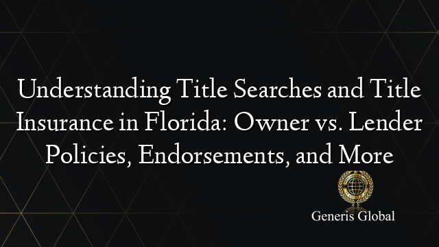 Understanding Title Searches and Title Insurance in Florida: Owner vs ...