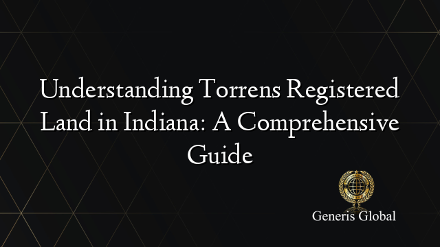 Understanding Torrens Registered Land in Indiana: A Comprehensive Guide
