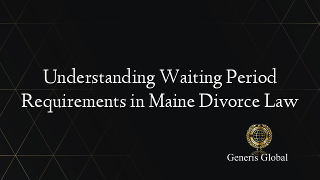 Understanding Waiting Period Requirements in Maine Divorce Law