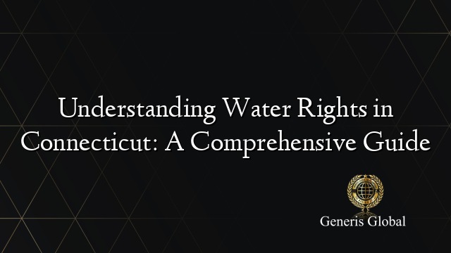 Understanding Water Rights in Connecticut: A Comprehensive Guide