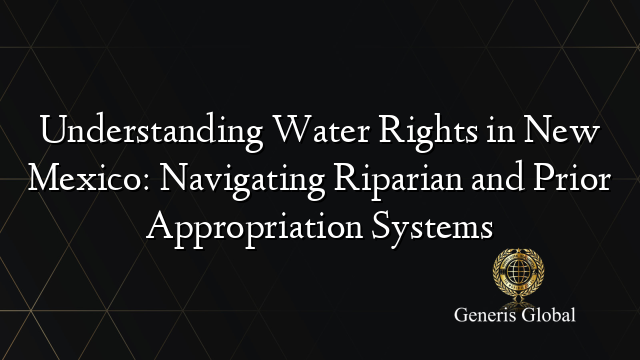 Understanding Water Rights in New Mexico: Navigating Riparian and Prior ...