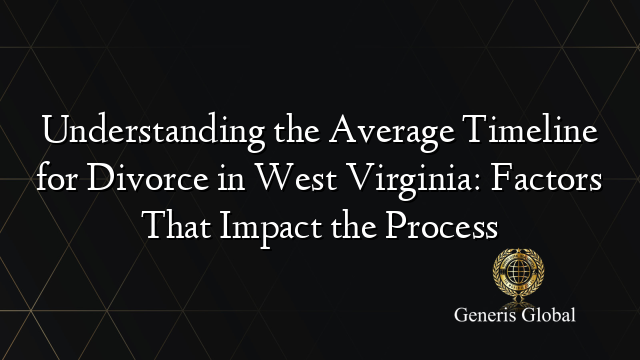 Understanding the Average Timeline for Divorce in West Virginia ...