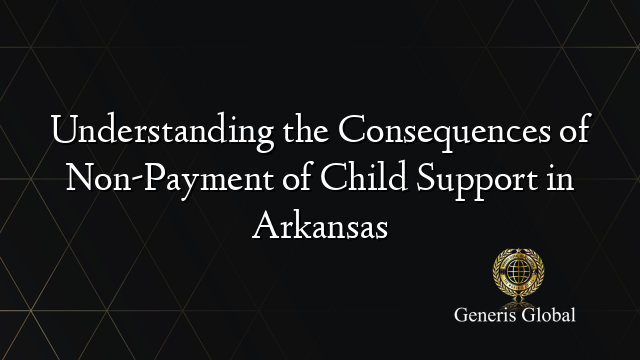 Understanding the Consequences of Non-Payment of Child Support in Arkansas