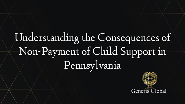 Understanding the Consequences of Non-Payment of Child Support in ...