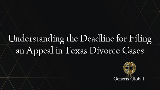 Understanding the Deadline for Filing an Appeal in Texas Divorce Cases