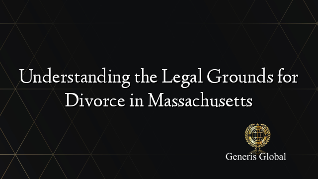 Understanding the Legal Grounds for Divorce in Massachusetts