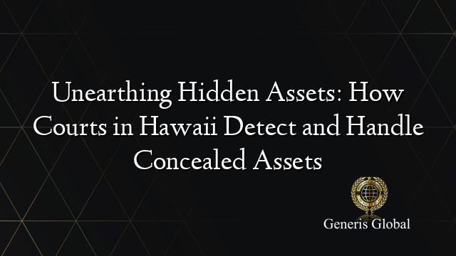 Unearthing Hidden Assets: How Courts in Hawaii Detect and Handle ...