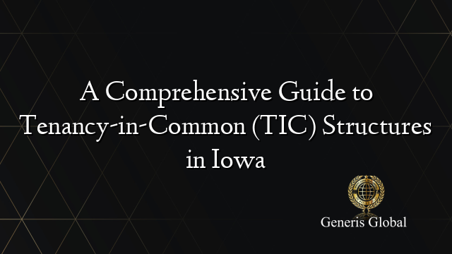A Comprehensive Guide to Tenancy-in-Common (TIC) Structures in Iowa
