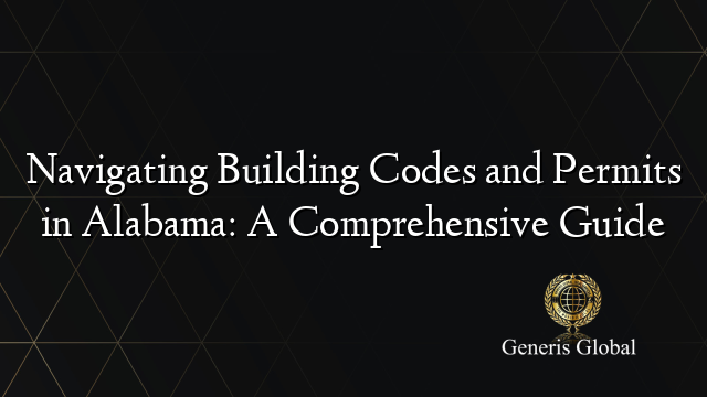 Navigating Building Codes and Permits in Alabama: A Comprehensive Guide