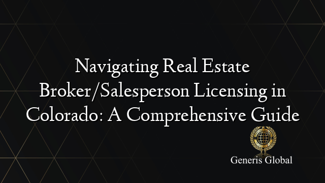 Navigating Real Estate Broker/Salesperson Licensing in Colorado: A ...