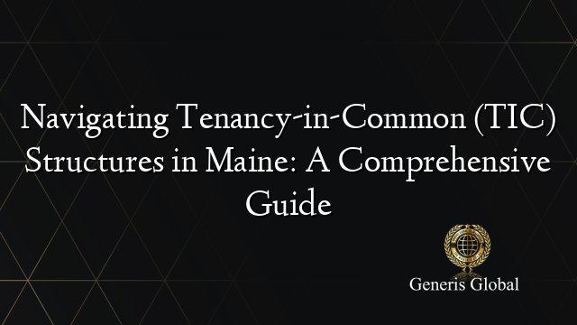Navigating Tenancy-in-Common (TIC) Structures in Maine: A Comprehensive ...