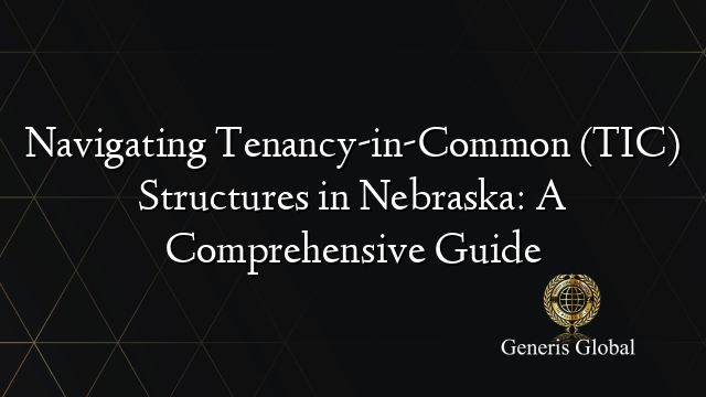 Navigating Tenancy-in-Common (TIC) Structures in Nebraska: A ...