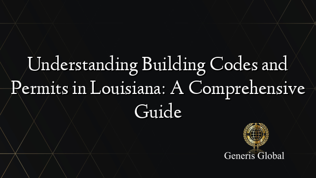 Understanding Building Codes and Permits in Louisiana: A Comprehensive ...