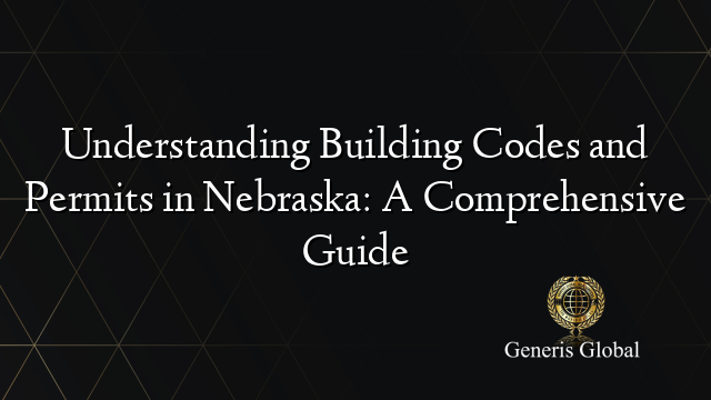 Understanding Building Codes and Permits in Nebraska: A Comprehensive Guide