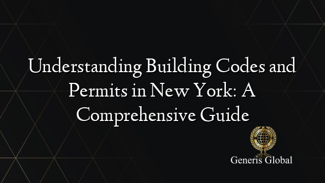 Understanding Building Codes and Permits in New York: A Comprehensive Guide