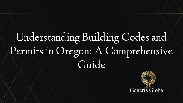 Understanding Building Codes and Permits in Oregon: A Comprehensive Guide