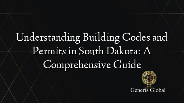 Understanding Building Codes and Permits in South Dakota: A ...