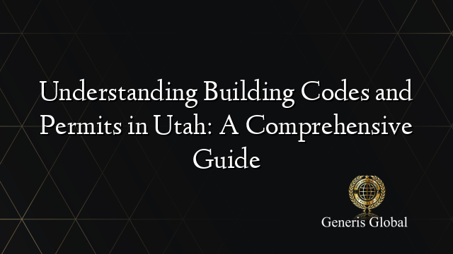 Understanding Building Codes and Permits in Utah: A Comprehensive Guide