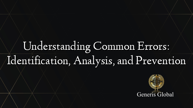 Understanding Common Errors: Identification, Analysis, and Prevention