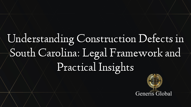 Understanding Construction Defects in South Carolina: Legal Framework and Practical Insights