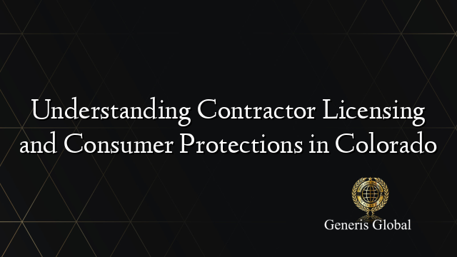 Understanding Contractor Licensing and Consumer Protections in Colorado