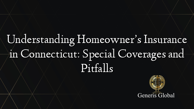 Understanding Homeowner’s Insurance in Connecticut: Special Coverages ...