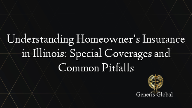 Understanding Homeowner’s Insurance in Illinois: Special Coverages and ...