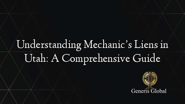 Understanding Mechanic’s Liens in Utah: A Comprehensive Guide