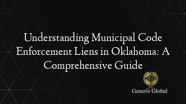 Understanding Municipal Code Enforcement Liens in Oklahoma: A ...