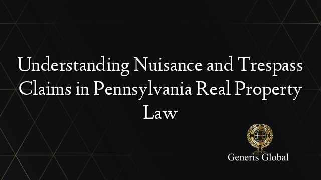 Understanding Nuisance and Trespass Claims in Pennsylvania Real ...