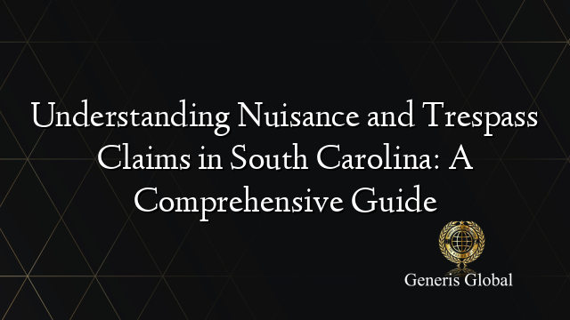 Understanding Nuisance and Trespass Claims in South Carolina: A ...