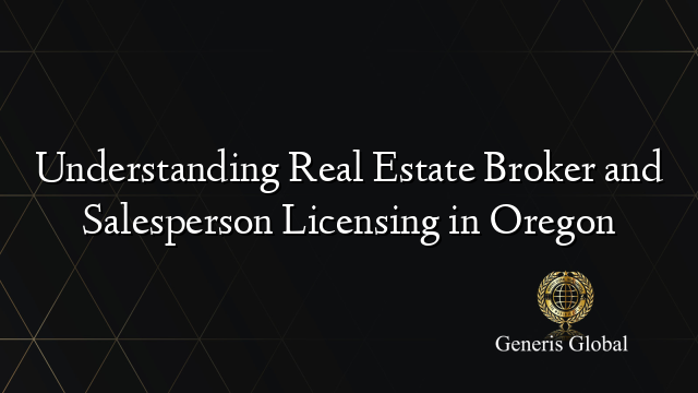 Understanding Real Estate Broker and Salesperson Licensing in Oregon