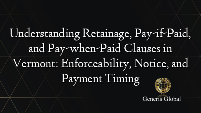 Understanding Retainage, Pay-if-Paid, and Pay-when-Paid Clauses in ...