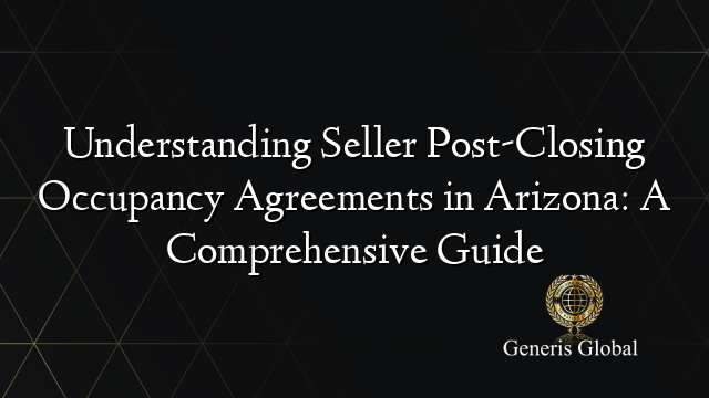 Understanding Seller Post-Closing Occupancy Agreements in Arizona: A ...