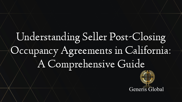 Understanding Seller Post-Closing Occupancy Agreements in California: A ...