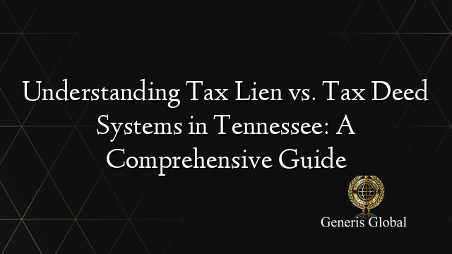 Understanding Tax Lien vs. Tax Deed Systems in Tennessee: A ...