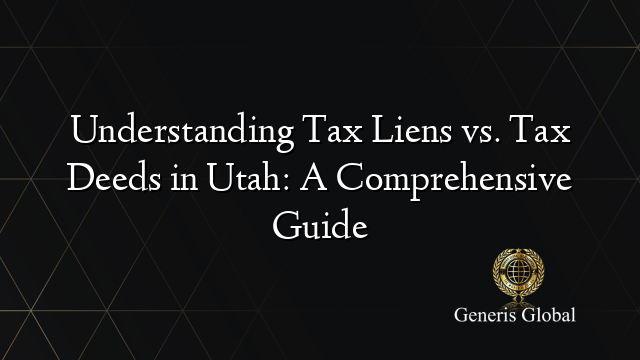 Understanding Tax Liens vs. Tax Deeds in Utah: A Comprehensive Guide