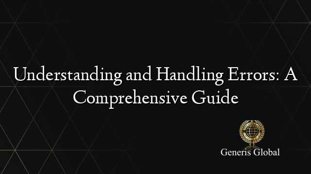 Understanding and Handling Errors: A Comprehensive Guide