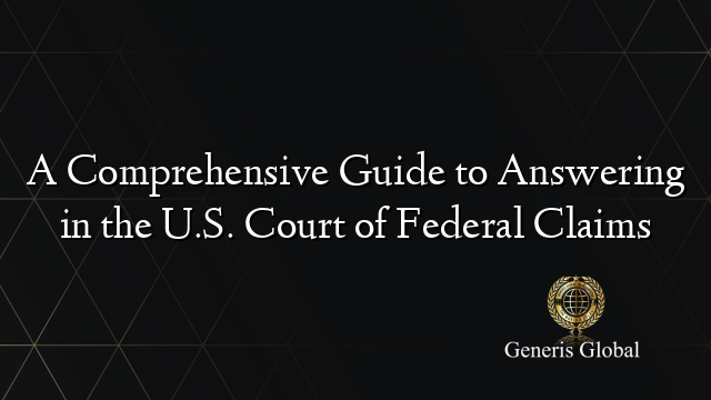 A Comprehensive Guide to Answering in the U.S. Court of Federal Claims