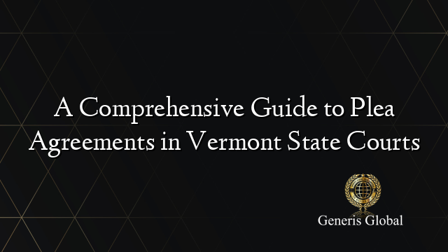 A Comprehensive Guide to Plea Agreements in Vermont State Courts