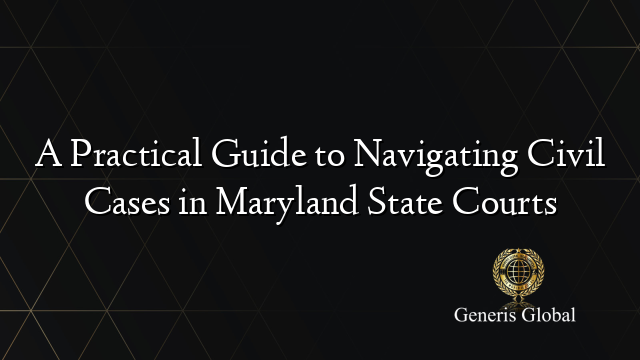 A Practical Guide to Navigating Civil Cases in Maryland State Courts