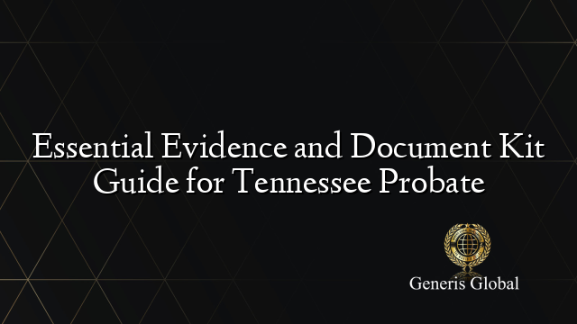 Essential Evidence and Document Kit Guide for Tennessee Probate