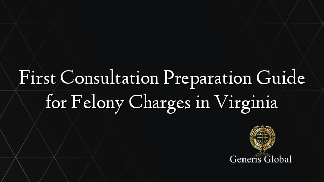 First Consultation Preparation Guide for Felony Charges in Virginia