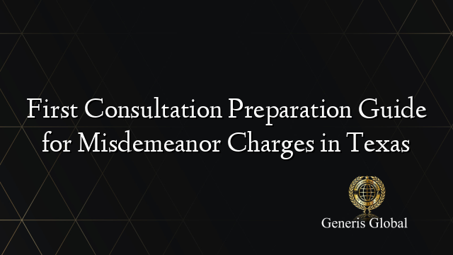First Consultation Preparation Guide for Misdemeanor Charges in Texas