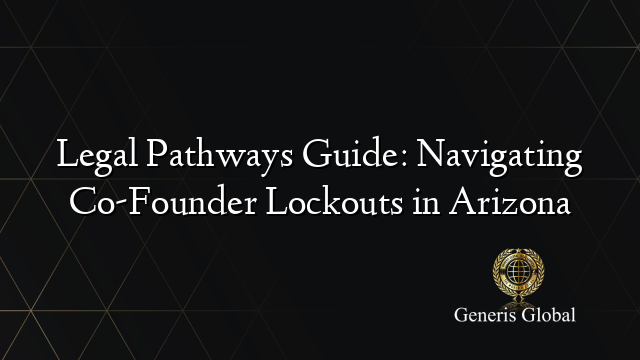 Legal Pathways Guide: Navigating Co-Founder Lockouts in Arizona