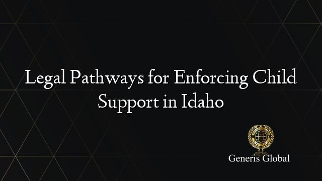Legal Pathways for Enforcing Child Support in Idaho