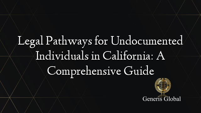 Legal Pathways for Undocumented Individuals in California: A ...