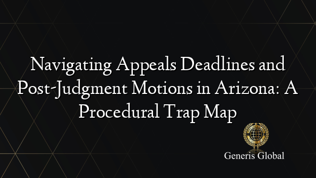 Navigating Appeals Deadlines and Post-Judgment Motions in Arizona: A ...