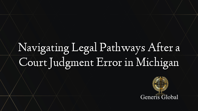 Navigating Legal Pathways After a Court Judgment Error in Michigan