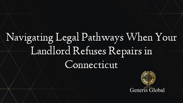 Navigating Legal Pathways When Your Landlord Refuses Repairs in Connecticut